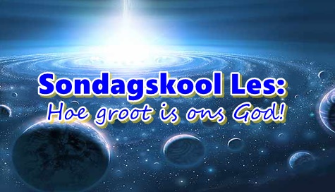 Sondagskool les: Hoe groot is ons God