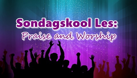 Sondagskool les: Praise and Worship Snr.
