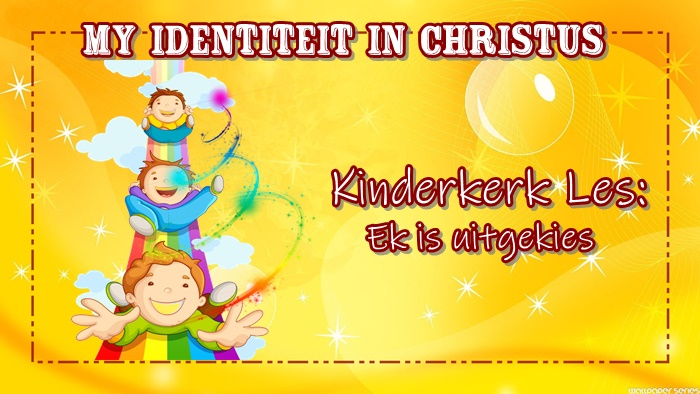 Kinderkerk Les 12: Ek is Uitgekies