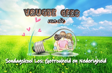 Sondagskool Les: 7. Vrugte van die Gees – Getrouheid en Nederigheid