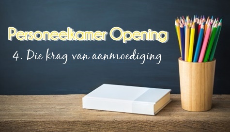 Personeelkamer Opening: 4. Die krag van aanmoediging