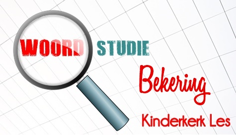 Kinderkerk Les: 5. Woord Studie – Bekering